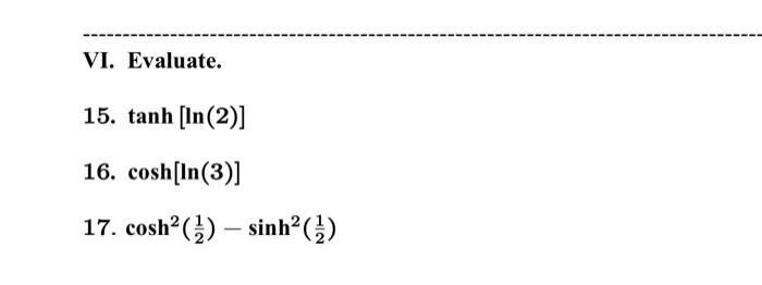Solved VI. Evaluate. 15. tanh[ln(2)] 16. cosh[ln(3)] 17. | Chegg.com