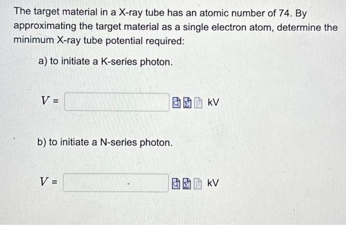 Solved The target material in a X-ray tube has an atomic | Chegg.com