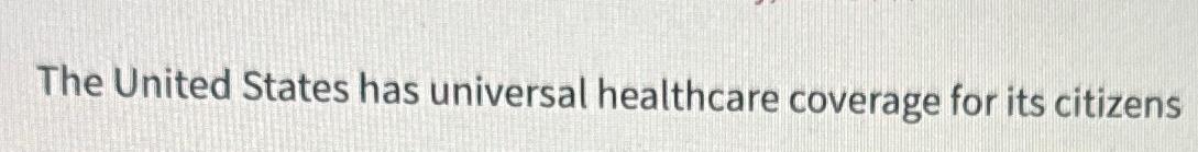 Solved The United States has universal healthcare coverage | Chegg.com