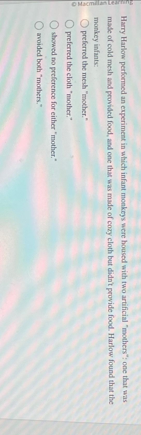 Solved Harry Harlow performed an experiment in which infant | Chegg.com