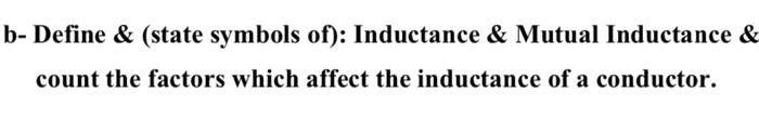 Solved b- Define & (state symbols of): Inductance & Mutual | Chegg.com