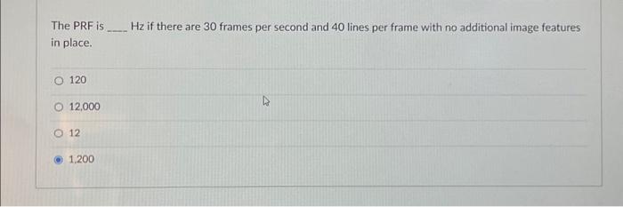 Solved The PRF is_____ Hz if there are 30 frames per second | Chegg.com