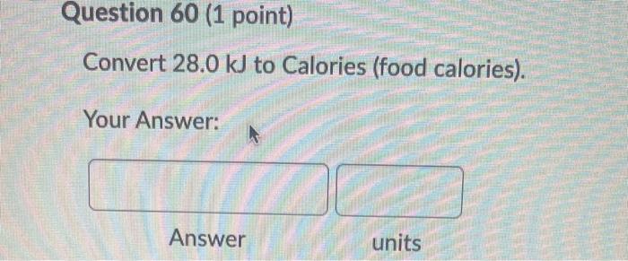 Solved Convert 28.0 kJ to Calories (food calories). Your | Chegg.com