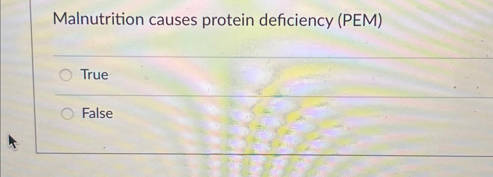 Solved Malnutrition causes protein deficiency (PEM)TrueFalse | Chegg.com