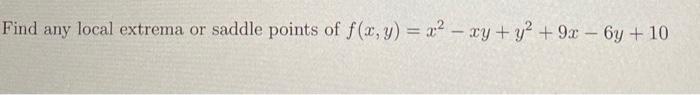 Solved Find any local extrema or saddle points of | Chegg.com