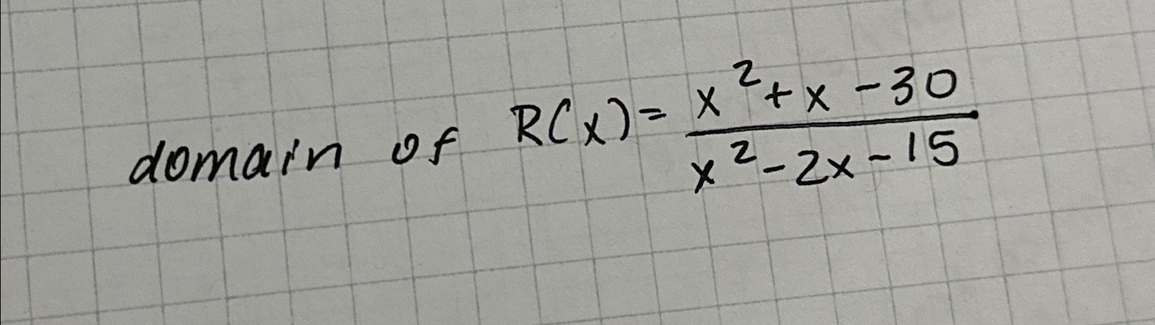Solved domain of R(x)=x2+x-30x2-2x-15 | Chegg.com