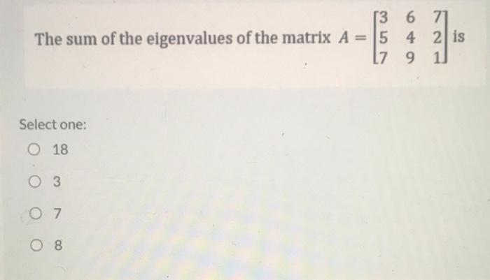 Solved The sum of the eigenvalues of the matrix | Chegg.com