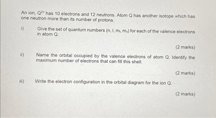 Solved An ion, Q2+ has 10 electrons and 12 neutrons. Atom Q | Chegg.com