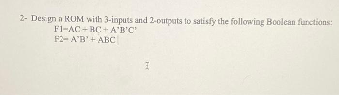 Solved 2- Design a ROM with 3-inputs and 2-outputs to | Chegg.com