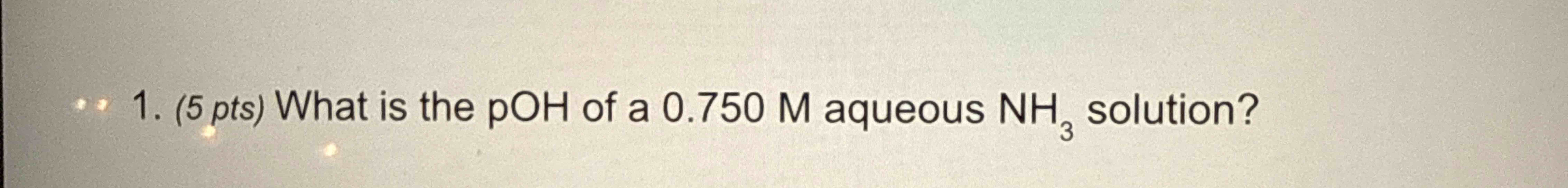 Solved ( 5 pts) ﻿What is ﻿the pOH of a 0.750 M ﻿aqueous NH3 | Chegg.com