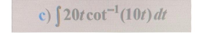 Solved c) ƒ 201 cot™¹' (101) dt | Chegg.com