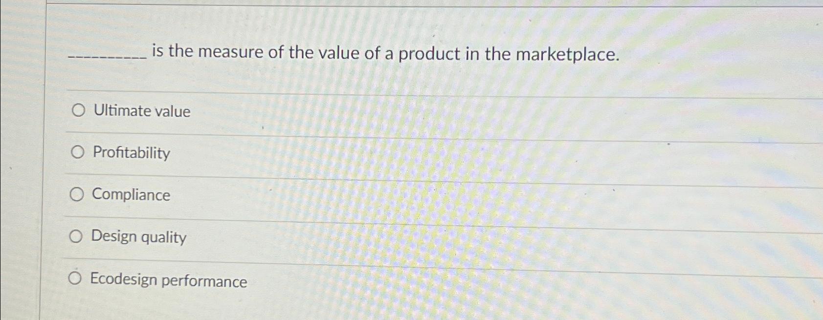 Solved is the measure of the value of a product in the | Chegg.com
