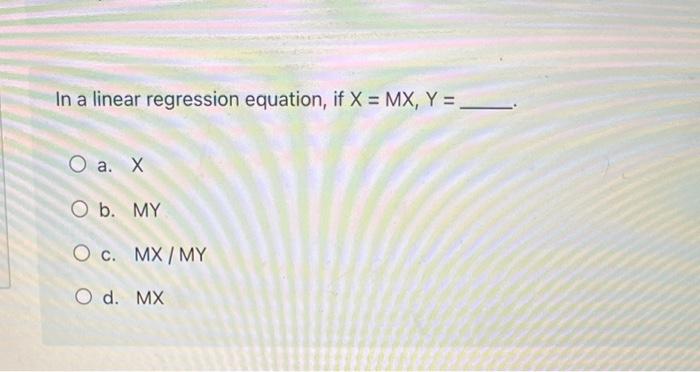 Solved In a linear regression equation, if X=MX,Y= a. X b. | Chegg.com
