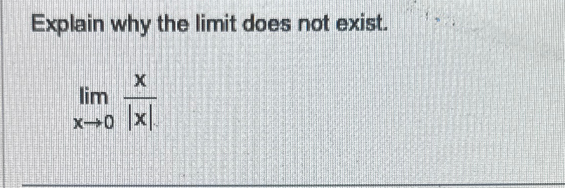 Solved Explain why the limit does not exist.limx→0x|x| | Chegg.com