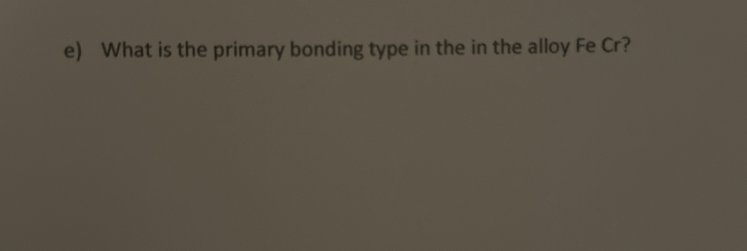 Solved e) ﻿What is the primary bonding type in the in the | Chegg.com