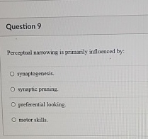 Solved Question 9Perceptual narrowing is primarily | Chegg.com