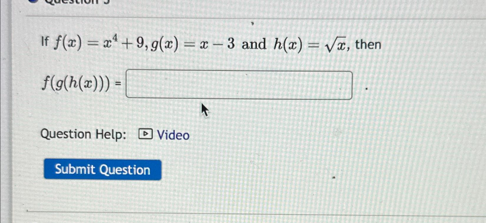 Solved If f(x)=x4+9,g(x)=x-3 ﻿and h(x)=x2, | Chegg.com