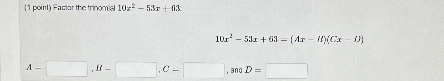 Solved (1 ﻿point) ﻿Factor the trinomial 10x2-53x+63 | Chegg.com