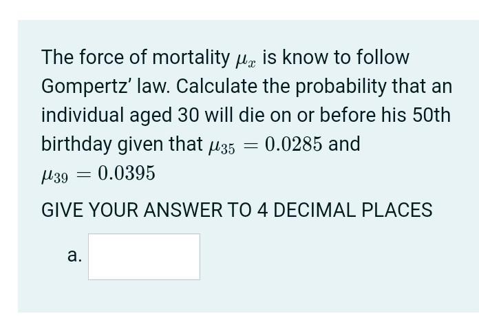 Solved The force of mortality Mz is know to follow Gompertz' | Chegg.com