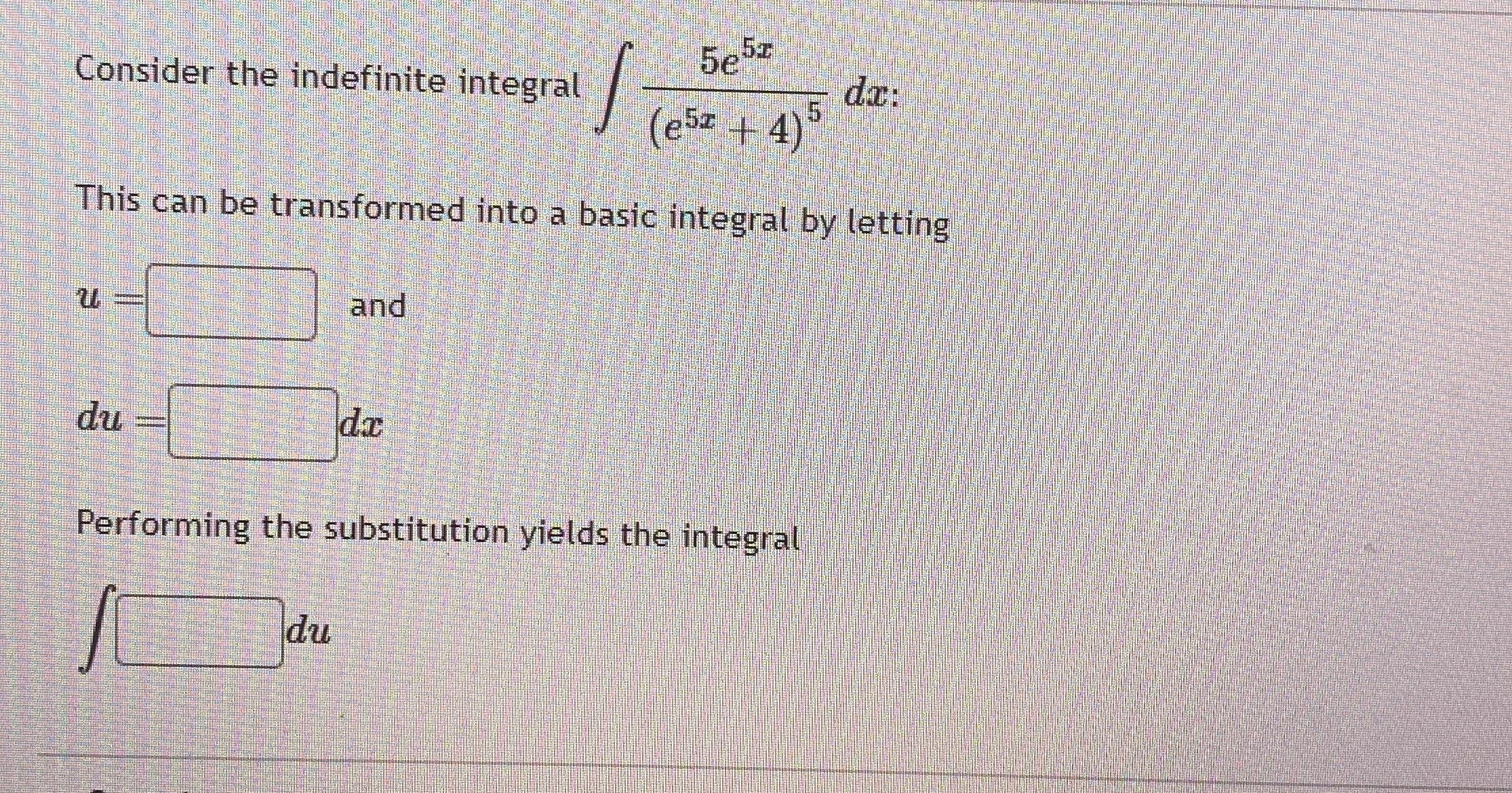 Solved Consider the indefinite integral ∫﻿﻿5e5x(e5x+4)5dx | Chegg.com