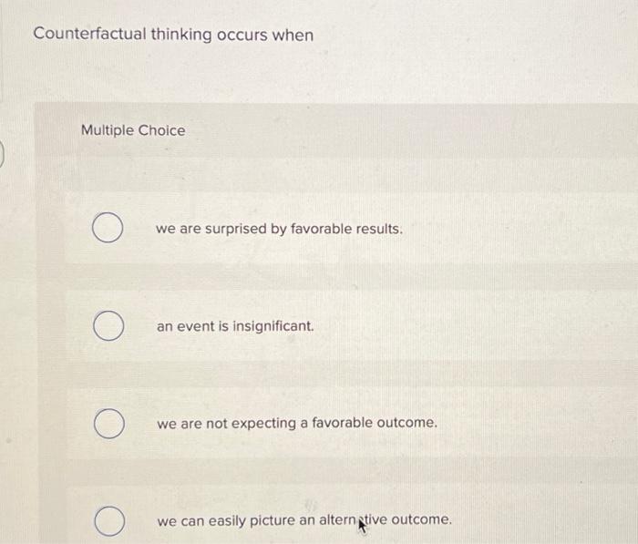 Solved Counterfactual thinking occurs when Multiple Choice | Chegg.com