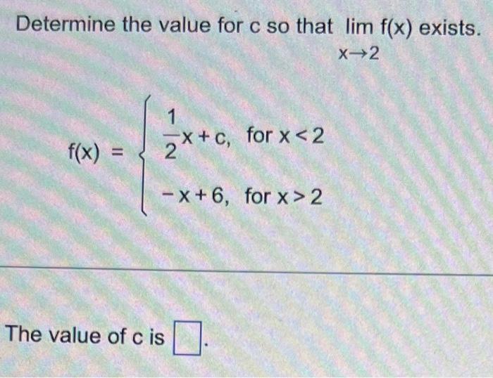 Solved Determine the value for c so that limx→2f(x) exists. | Chegg.com