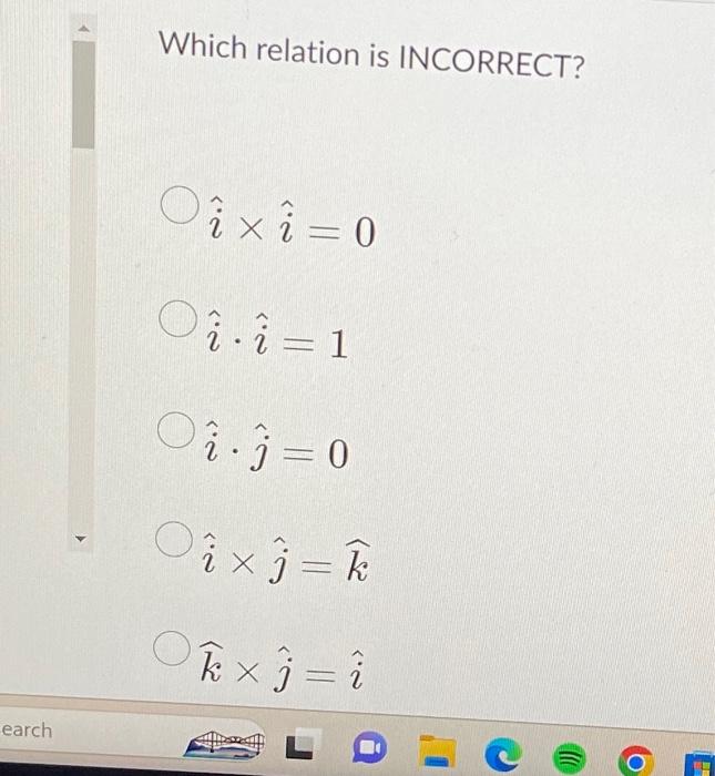 Solved Which relation is INCORRECT? i^×i^=0 i^⋅i^=1 i^⋅j^=0 | Chegg.com