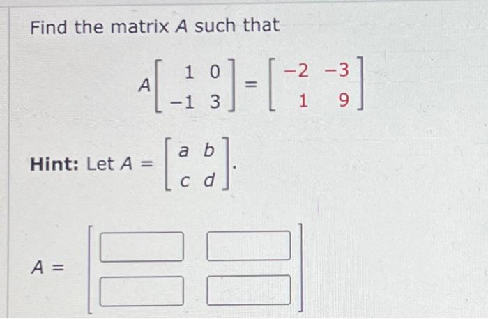 Solved Find the matrix A such that A[1−103]=[−21−39] Hint: | Chegg.com