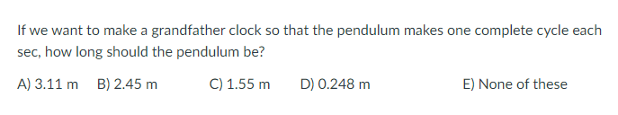 Solved If we want to make a grandfather clock so that the | Chegg.com