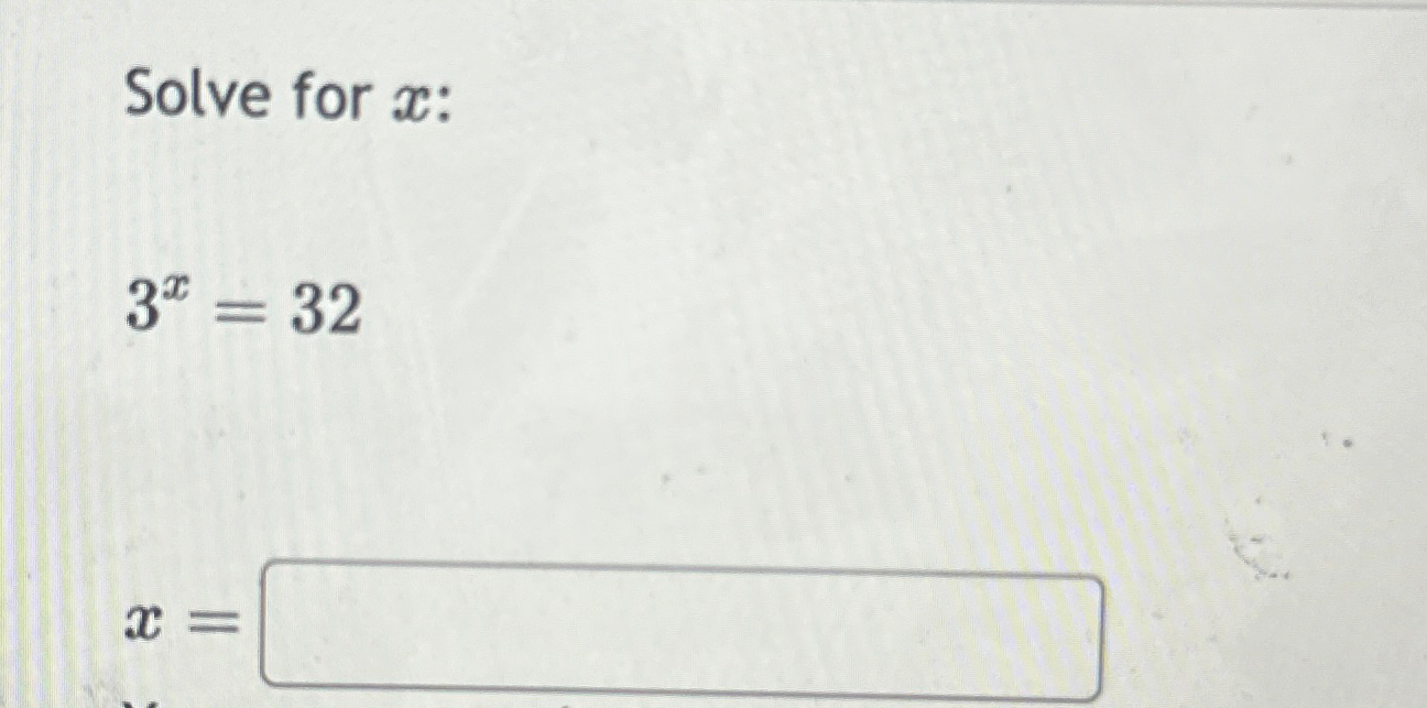 Solved Solve for x ﻿:3x=32x= | Chegg.com