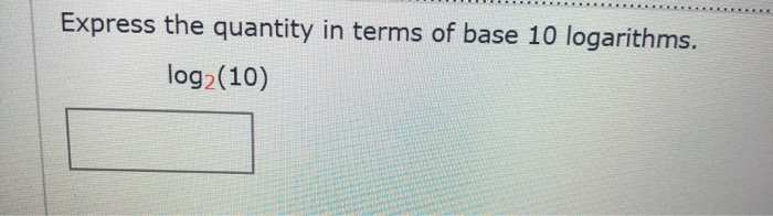 Solved Express the quantity in terms of base 10 logarithms. | Chegg.com