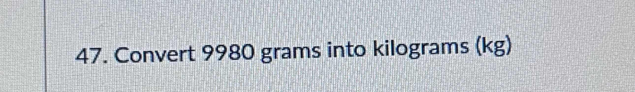 Solved Convert 9980 ﻿grams into kilograms (kg) | Chegg.com