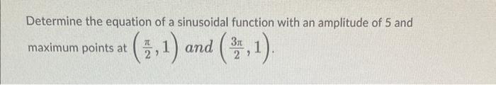 Solved Determine the equation of a sinusoidal function with | Chegg.com