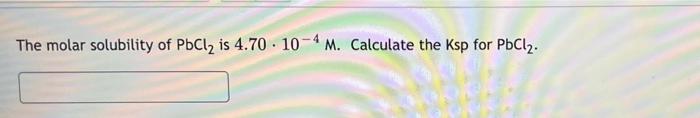 Solved The molar solubility of PbCl2 is 4.70 . 10-4 M. | Chegg.com