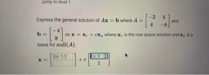 Solved Express the general solution of Ax=b where A=[−244−8] | Chegg.com
