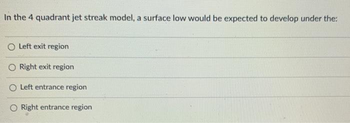 Solved In the 4 quadrant jet streak model, a surface low | Chegg.com