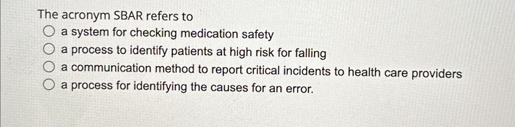 The acronym SBAR refers toa system for checking | Chegg.com