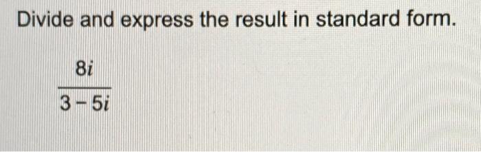 Solved Divide and express the result in standard form. | Chegg.com