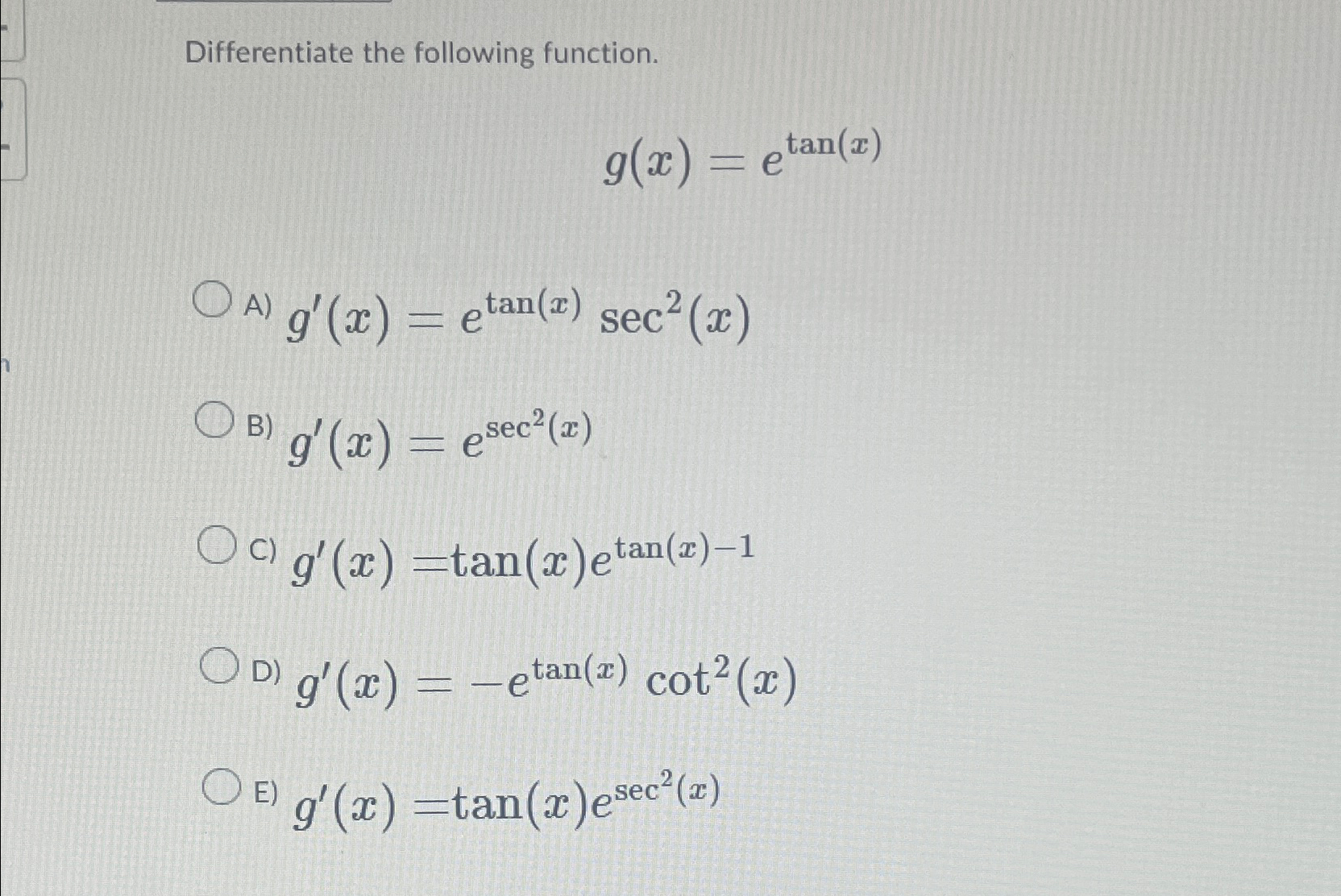 Solved Differentiate the following function.g(x)=etan(x)?A | Chegg.com