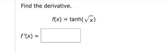 Solved Find the derivative. f(x)=tanh(x) f′(x)= | Chegg.com