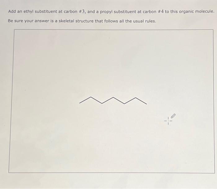 Solved Add An Ethyl Substituent At Carbon 3 And A Propyl