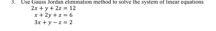 Solved 3. Use Gauss Jordan elimination method to solve the | Chegg.com