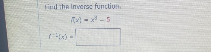 Solved Find the inverse function. f(x)=x3−5 f−1(x)= | Chegg.com
