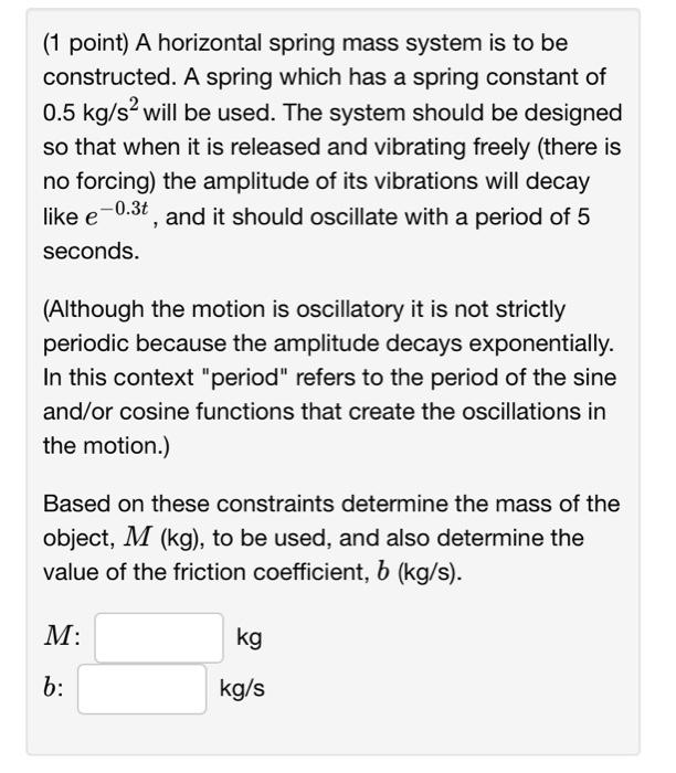 Solved (1 point) A horizontal spring mass system is to be | Chegg.com