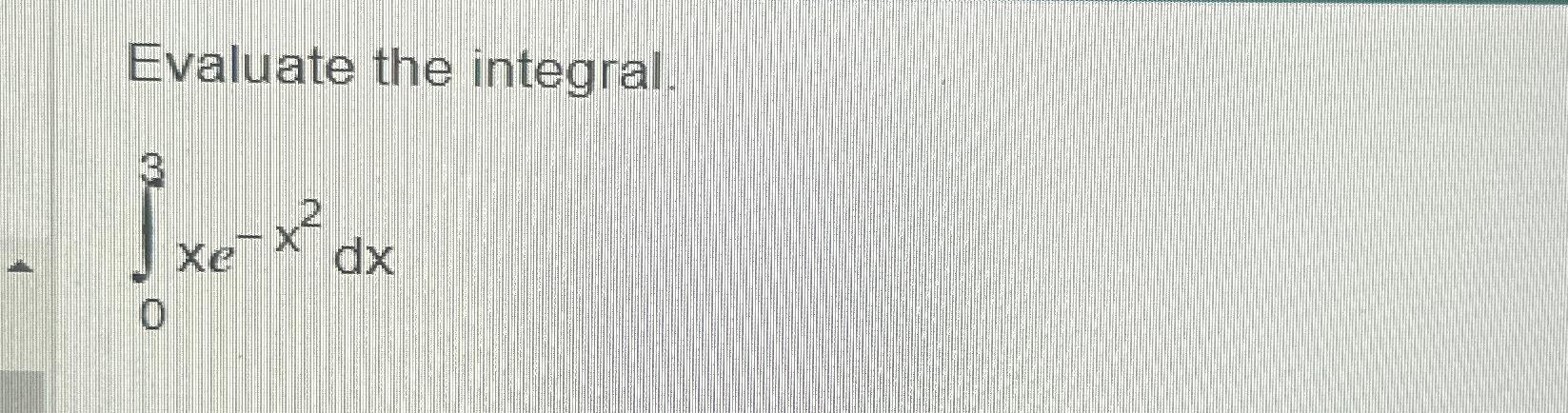 Solved Evaluate the integral.∫03xe-x2dx | Chegg.com