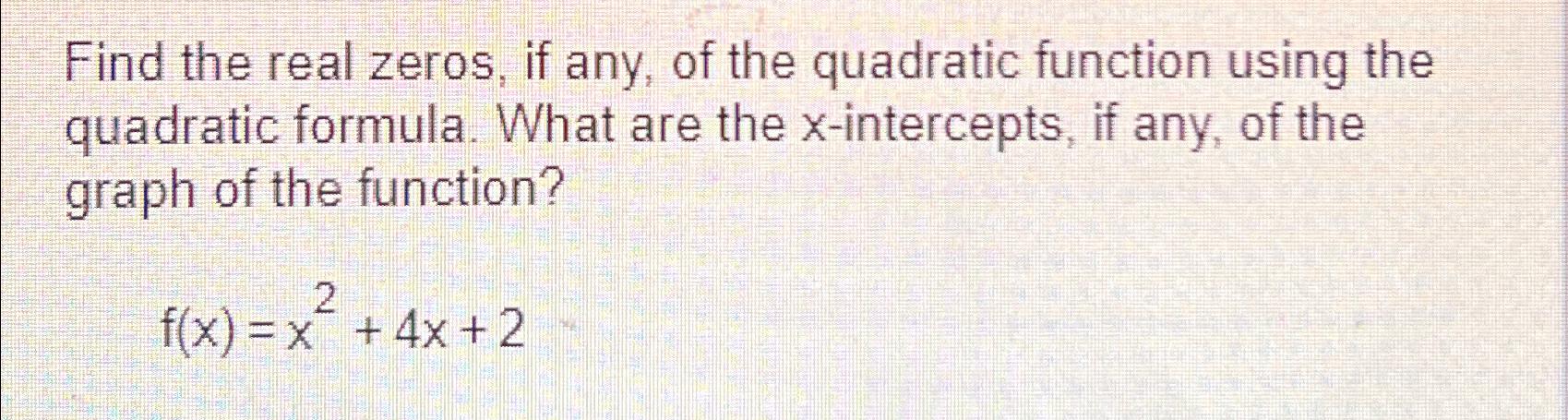 Solved Find the real zeros, if any, of the quadratic | Chegg.com