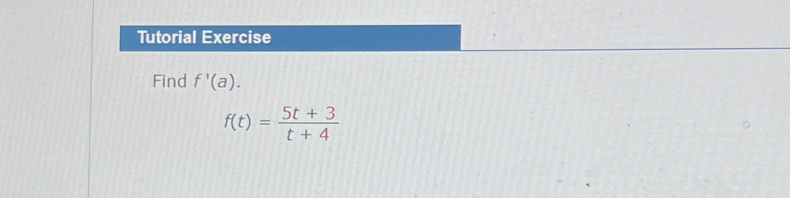 Solved Tutorial ExerciseFind f'(a).f(t)=5t+3t+4 | Chegg.com