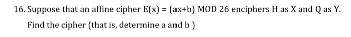 Solved 16. Suppose that an affine cipher E(x)=(ax+b) MOD 26 | Chegg.com
