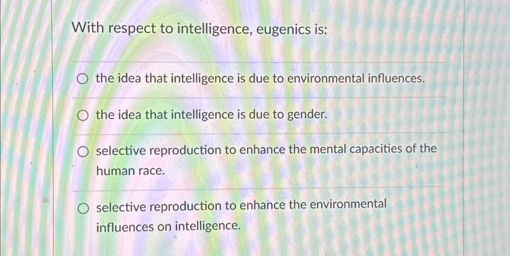Solved With respect to intelligence, eugenics is:the idea | Chegg.com