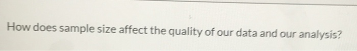 Solved How does sample size affect the quality of our data | Chegg.com